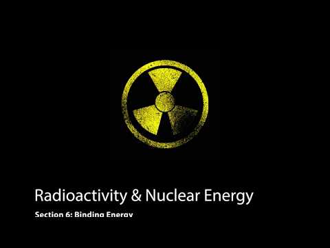 Radioactivity - Section 6 - Binding Energy