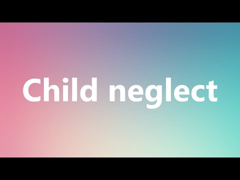 Child neglect - Medical Meaning and Pronunciation