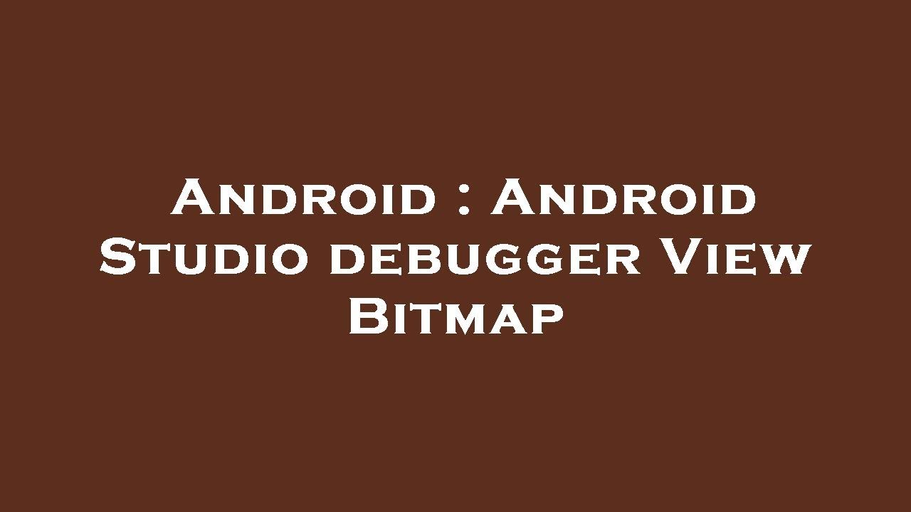 Android : Android Studio debugger View Bitmap