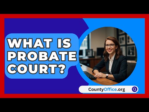 What Is Probate Court? - CountyOffice.org