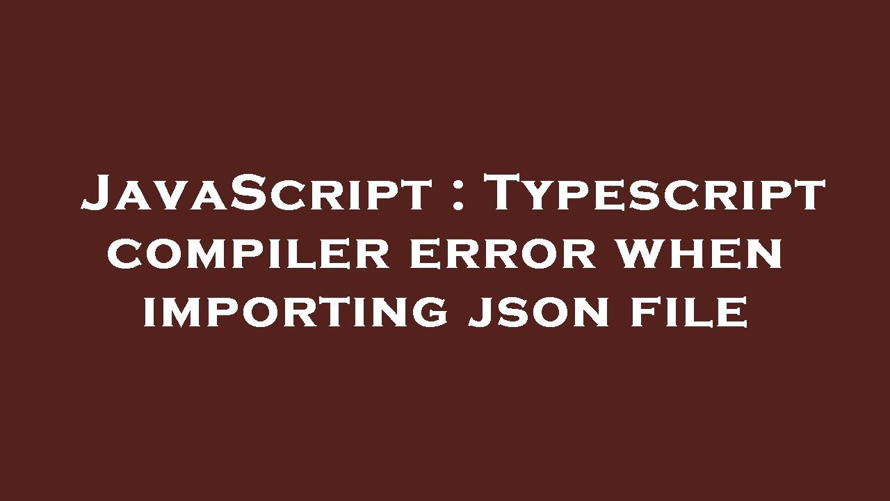JavaScript : Typescript compiler error when importing json file
