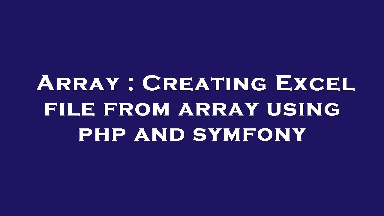 Array : Creating Excel file from array using php and symfony