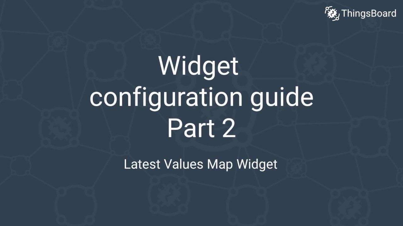 Widget configuration guide, Part 2: Latest Values Map Widget