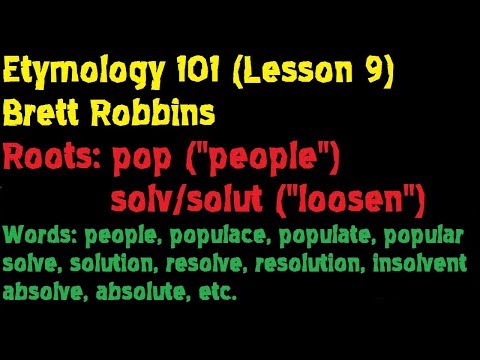 Etymology 101 (Lesson 9: Root: pop [Latin: "people"], solv/solut ["loosen"]) -- Brett Robbins