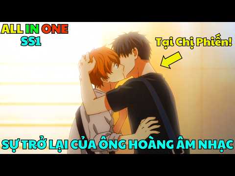 All in One "Vì Crush Ngoan Xinh Yêu Tôi Khổ Luyện Trở Thành Ông Hoàng Âm Nhạc" SS1-Tóm Tắt Anime Hay
