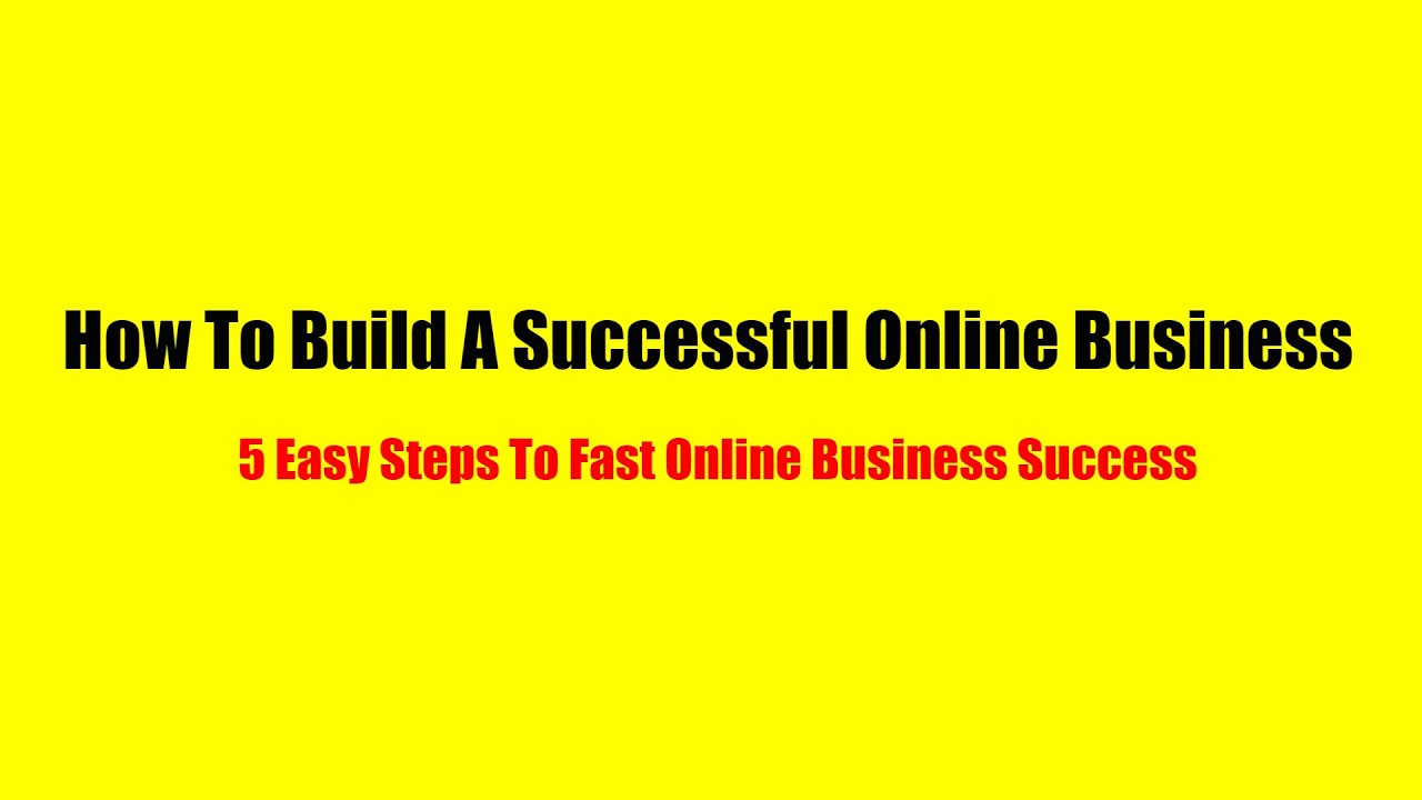 How To Build A Successful Online Business: 5 Easy Steps To Fast Online Business Success