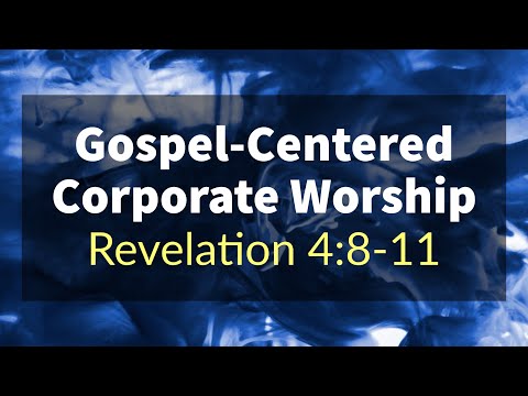 Christ-Centered Corporate Worship - Revelation 4:8-11