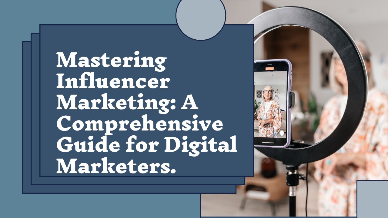 Mastering Influencer Marketing: A Comprehensive Guide for Digital Marketers