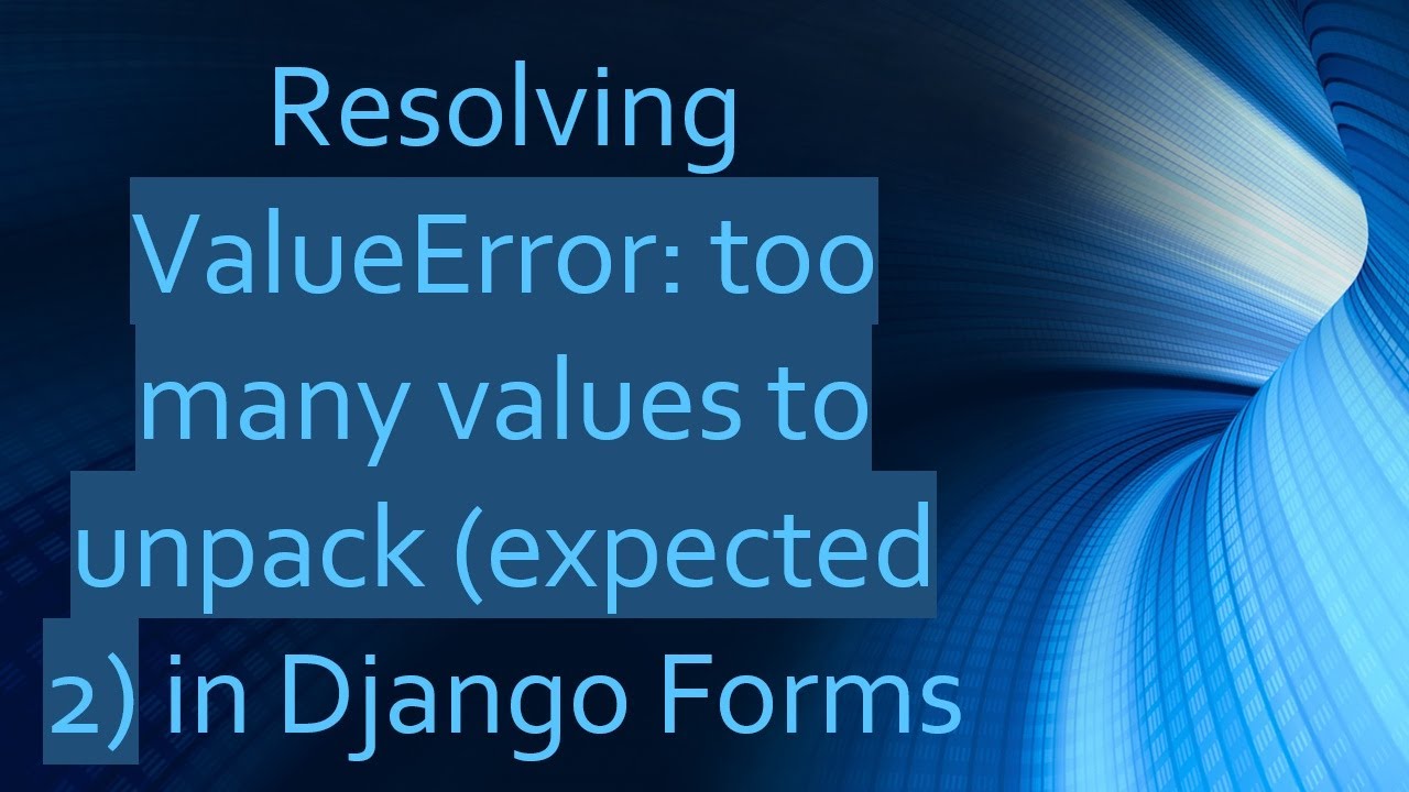 Resolving ValueError: too many values to unpack (expected 2) in Django Forms