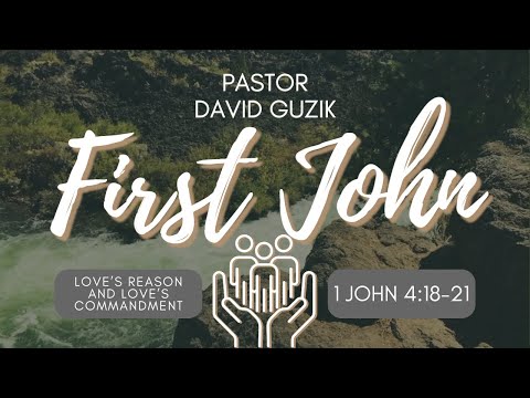 1 John 4:18-21 – Love’s Reason and Love’s Commandment