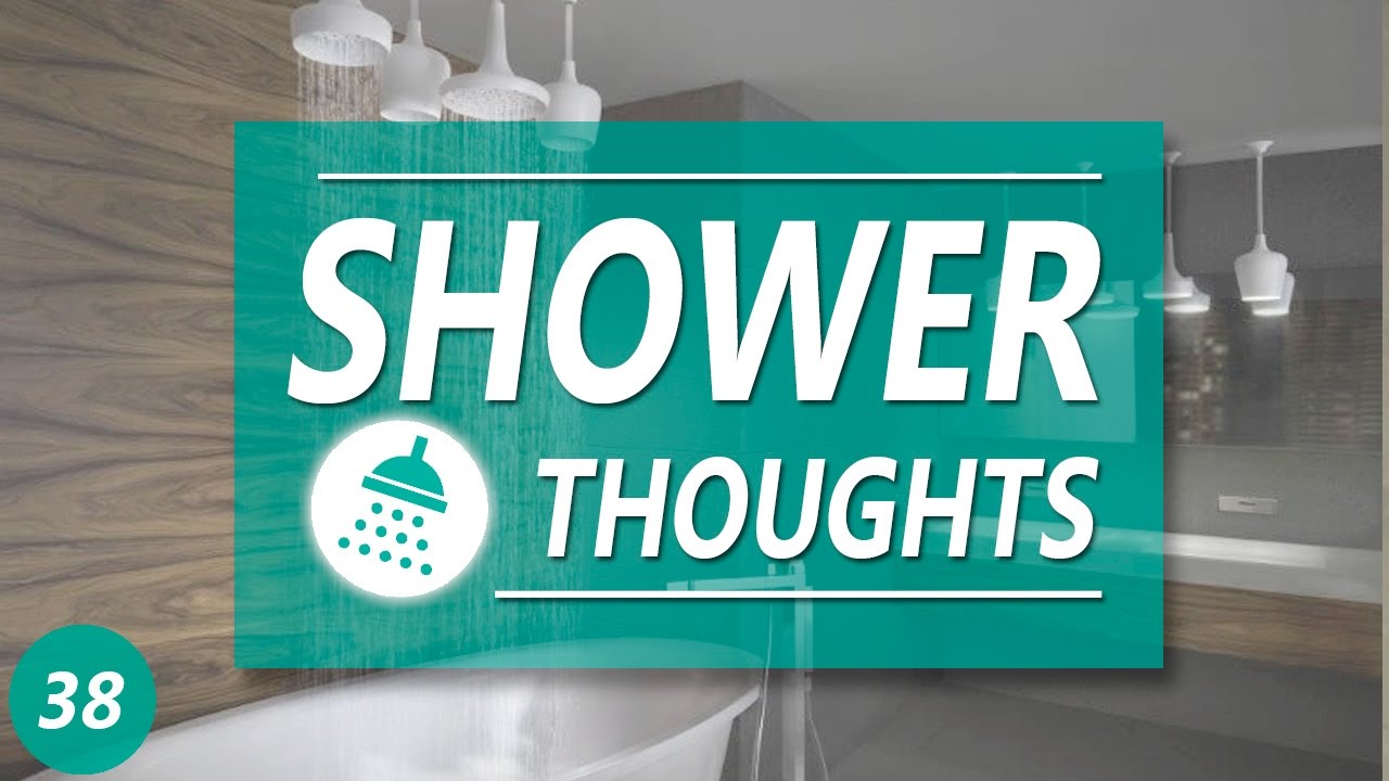 SHOWER THOUGHTS 38