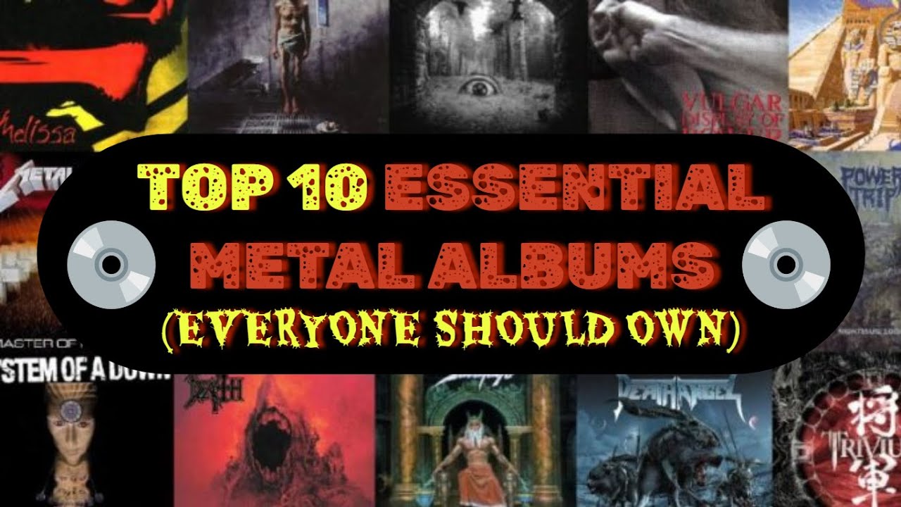 10 ESSENTIAL METAL ALBUMS (EVERYONE SHOULD OWN)