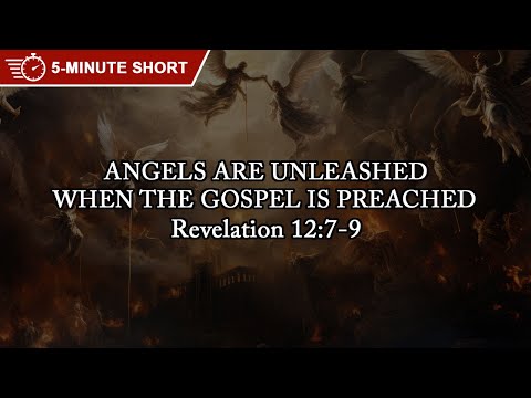 Revelation 12:7-9 - Angels are Unleashed When the Gospel is Preached