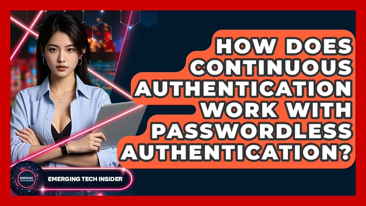 How Does Continuous Authentication Work With Passwordless Authentication? - Emerging Tech Insider