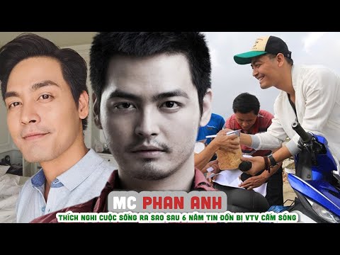 Tiểu sử MC PHAN ANH || Thích nghi cuộc sống ra sao sau 6 năm tin đồn bị VTV cấm sóng