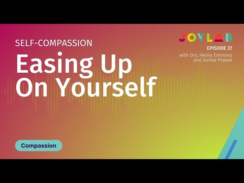 Self Compassion: Easing Up On Yourself | Joy Lab Podcast [ep 27]