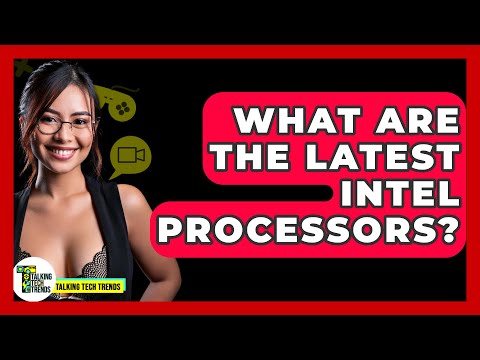 What Are The Latest Intel Processors? - Talking Tech Trends