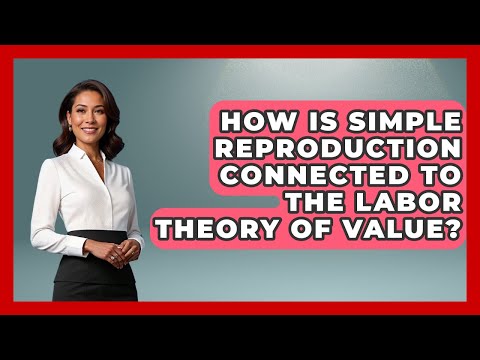 How Is Simple Reproduction Connected To The Labor Theory Of Value? - Socialism Explained