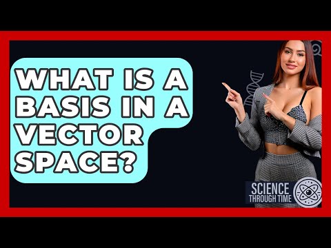 What Is A Basis In A Vector Space? - Science Through Time