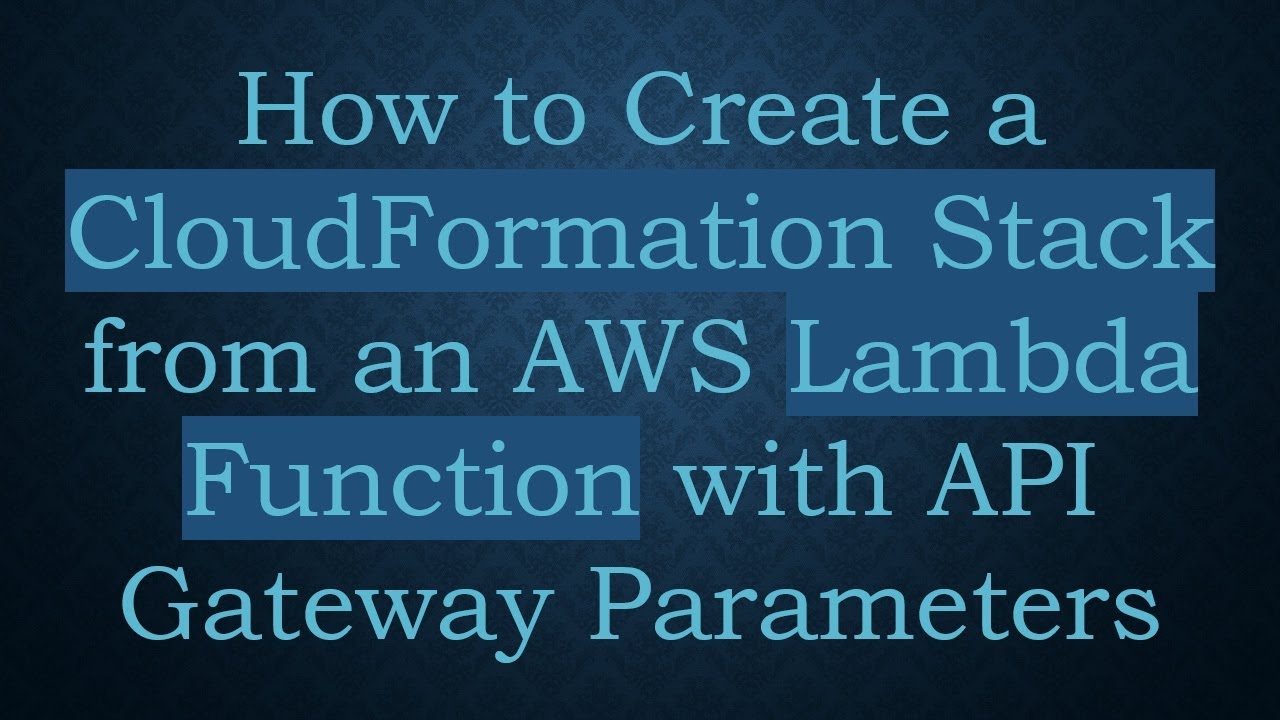 How to Create a CloudFormation Stack from an AWS Lambda Function with API Gateway Parameters