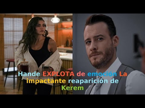 Hande EXPLOTA de emoción La impactante reaparición de Kerem