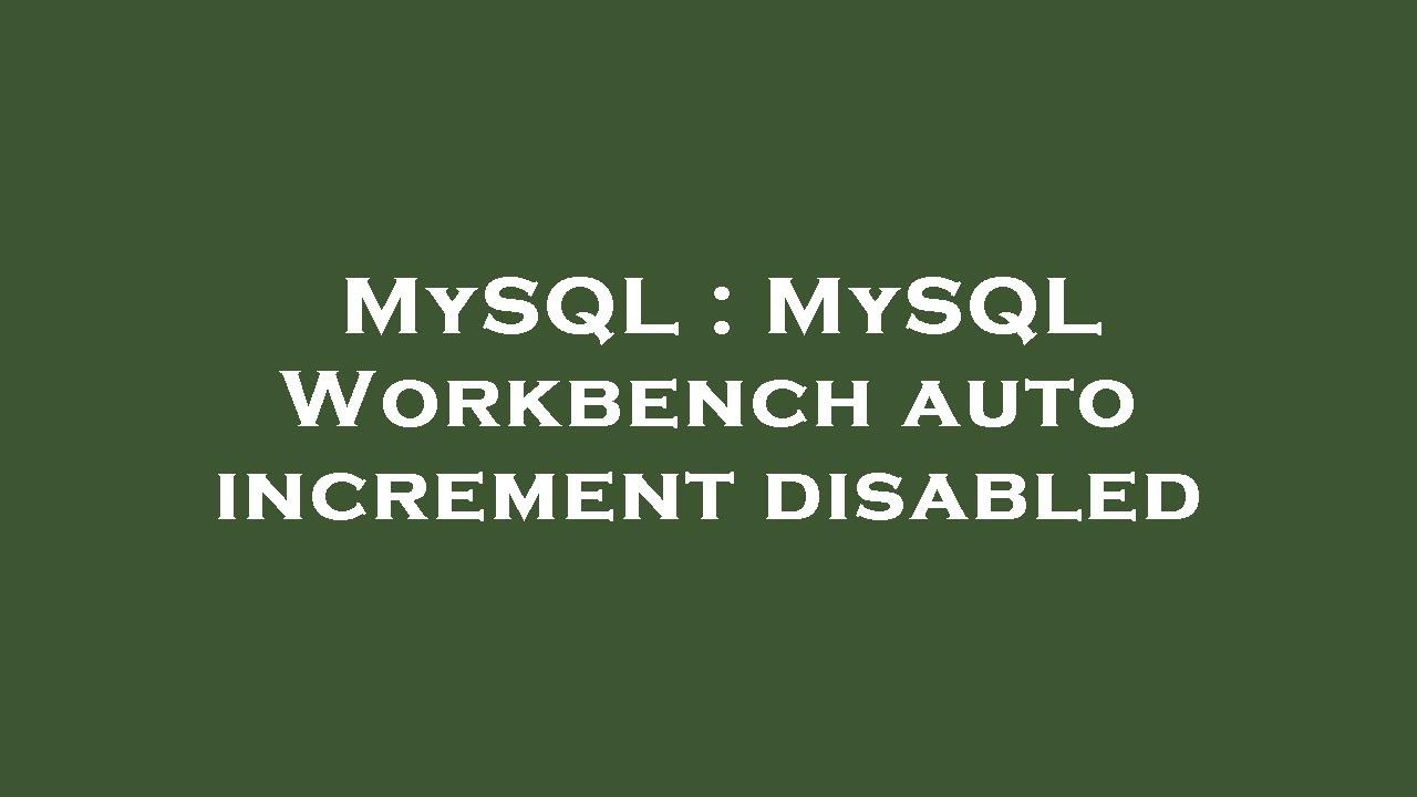 MySQL : MySQL Workbench auto increment disabled