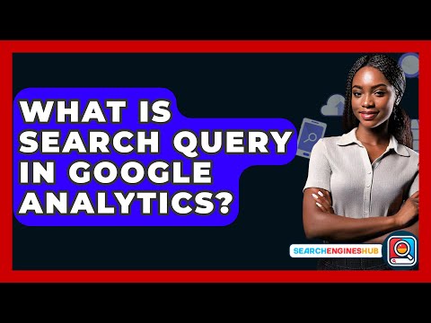 What Is Search Query In Google Analytics? - SearchEnginesHub.com