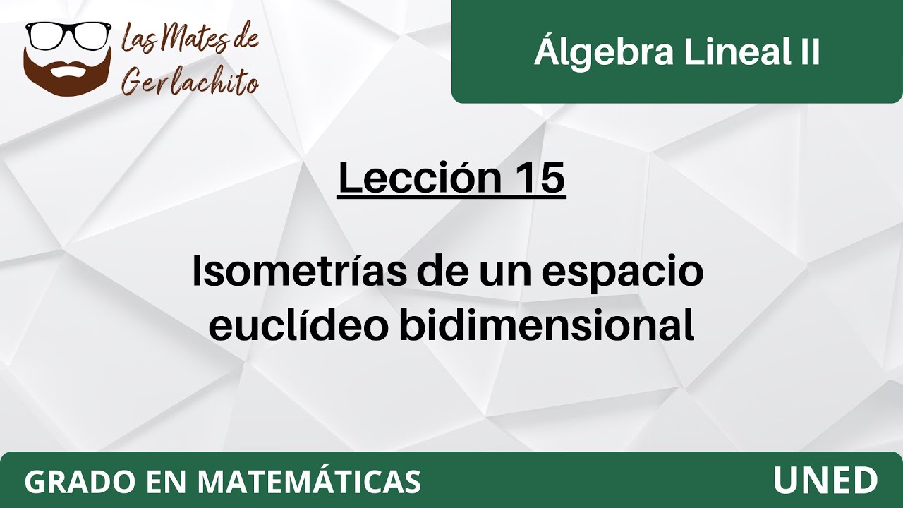 Lesson 15 - Isometries of a Two-Dimensional Euclidean Space | Linear Algebra II | UNED