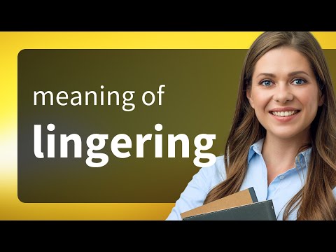 Lingering — what is LINGERING definition