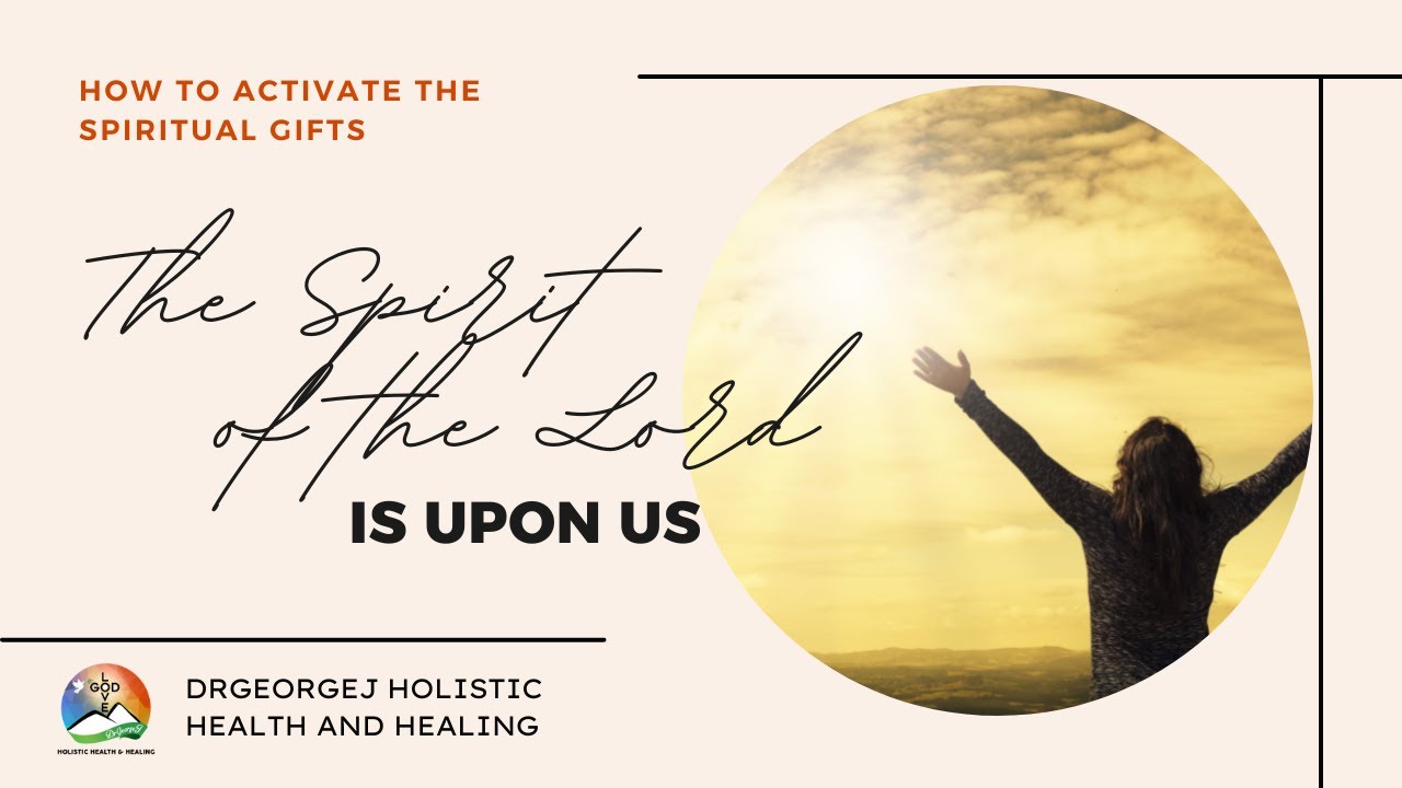 What Happens When The Spirit of the Lord is Upon Us  | DrGeorgeJ Holistic Health and Healing