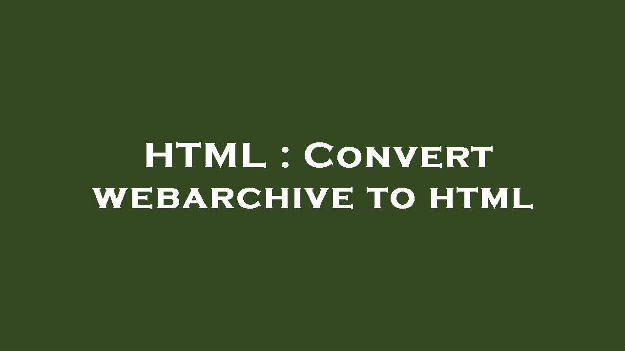 HTML : Convert webarchive to html