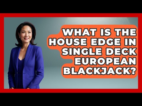 What Is The House Edge In Single Deck European Blackjack? - The Blackjack Blueprint