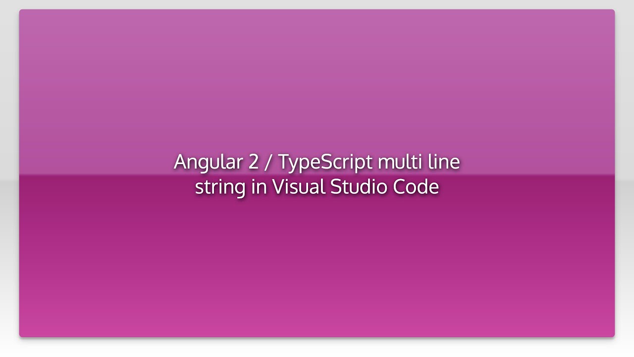 Angular 2 / TypeScript multi line string in Visual Studio Code