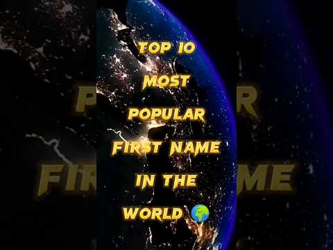 top 10 most popular names in the world !