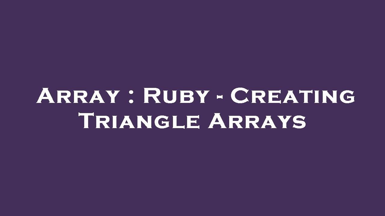 Array : Ruby - Creating Triangle Arrays