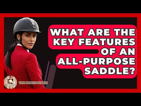 What Are The Key Features Of An All-Purpose Saddle? - The Horses Stable