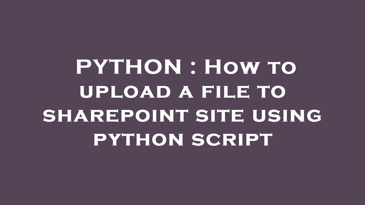 PYTHON : How to upload a file to sharepoint site using python script