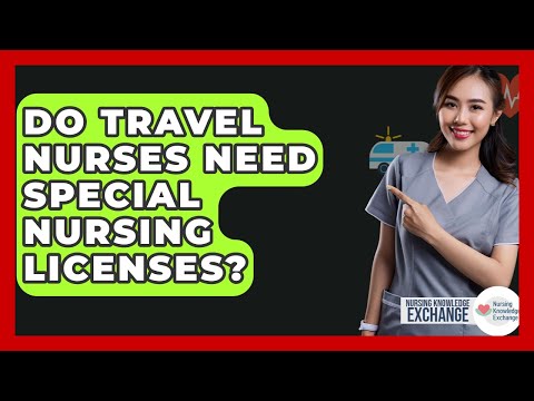 Do Travel Nurses Need Special Nursing Licenses? - Nursing Knowledge Exchange