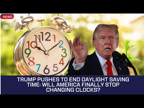 Trump Pushes to End Daylight Saving Time: Will America Finally Stop Changing Clocks?