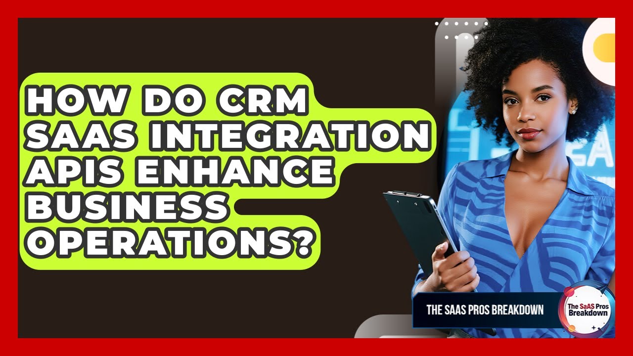 How Do CRM SaaS Integration APIs Enhance Business Operations? - The SaaS Pros Breakdown