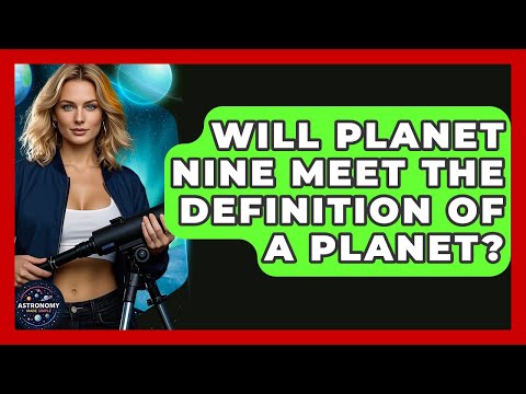 Will Planet Nine Meet The Definition Of A Planet? - Astronomy Made Simple
