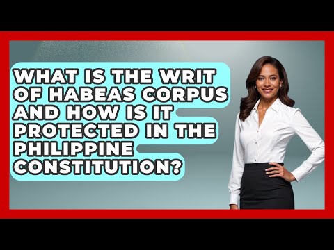 What Is The Writ Of Habeas Corpus And How Is It Protected In The Philippine Constitution?