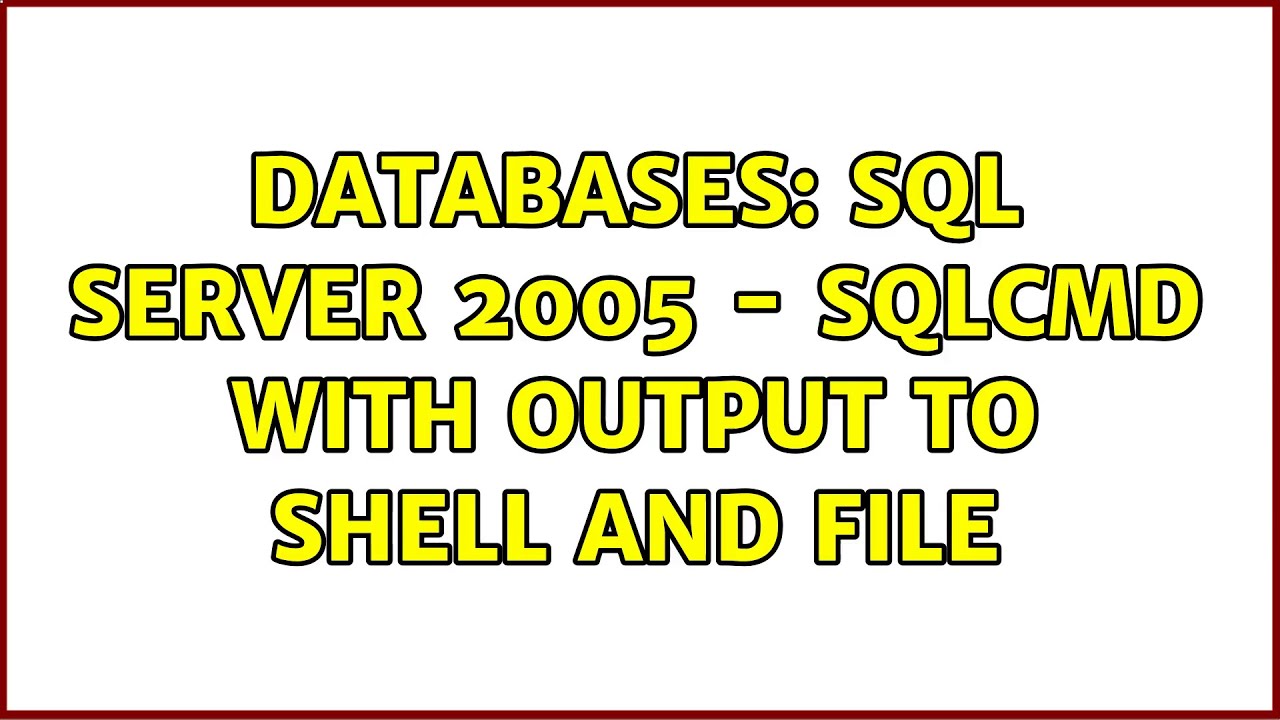 Databases: Sql Server 2005 - sqlcmd with output to shell and file