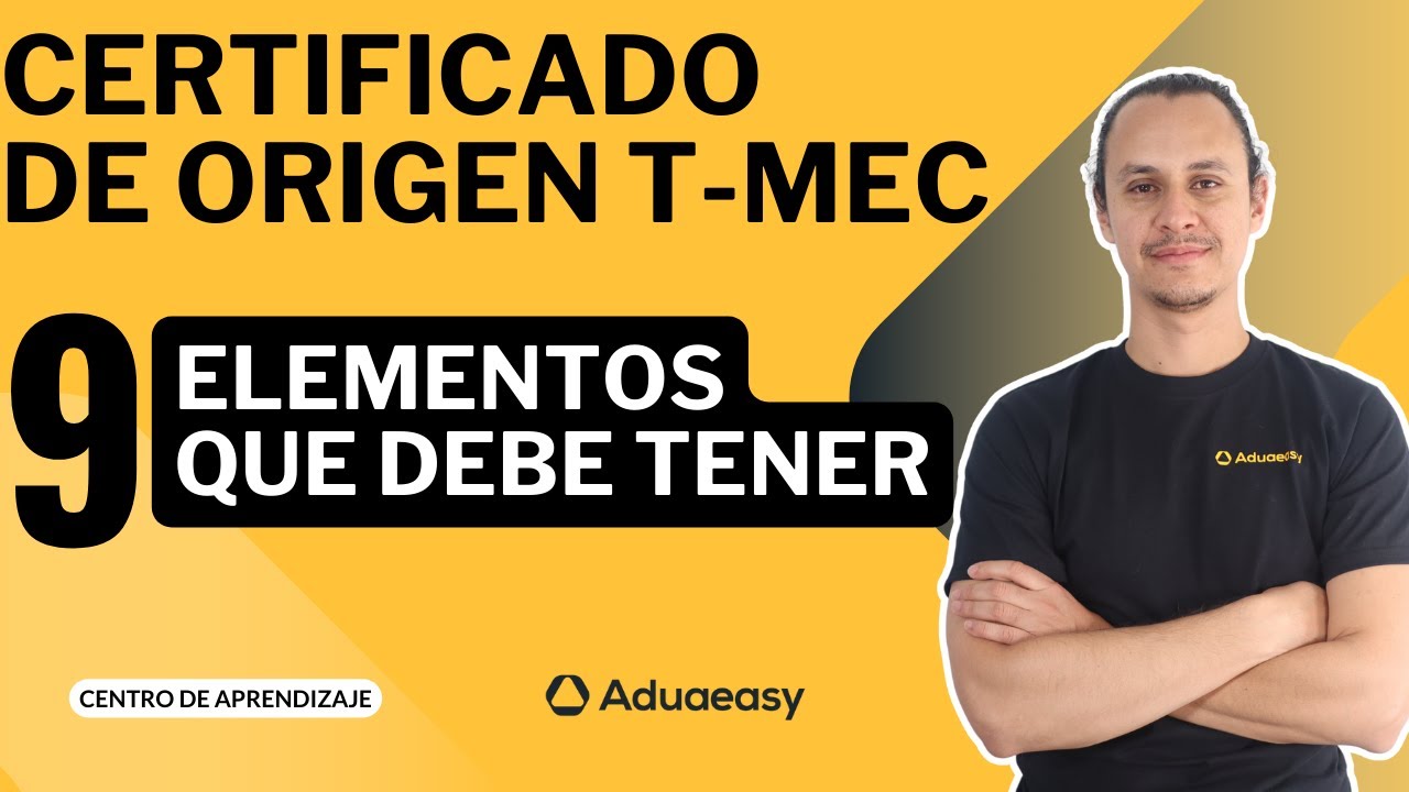 Los 9 Elementos Esenciales del Certificado de Origen según el TMEC