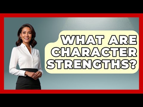 What Are Character Strengths? - The Personal Growth Path