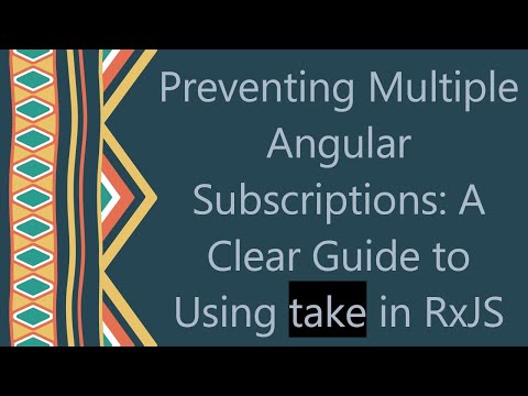Preventing Multiple Angular Subscriptions: A Clear Guide to Using take in RxJS