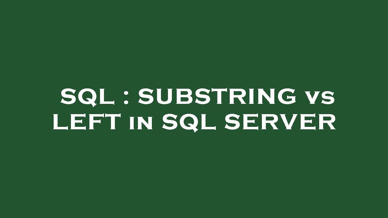 SQL : SUBSTRING vs LEFT in SQL SERVER