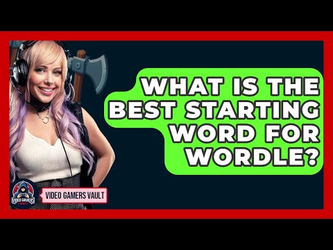 What Is the Best Starting Word for Wordle? | Video Gamers Vault News