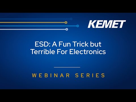 KEMET Webinar | ESD - A Fun Trick but Terrible For Electronics