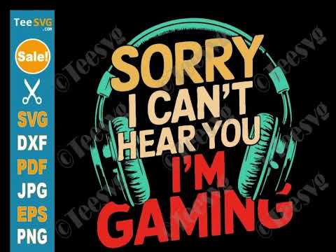 Funny Gamer SVG PNG Sorry I Can't Hear You I'm Gaming Video For Teens Boys Men Cricut Shirt Design